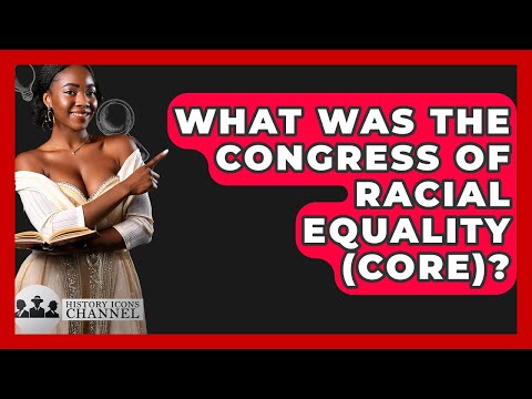 What Was The Congress Of Racial Equality (CORE)? - History Icons Channel