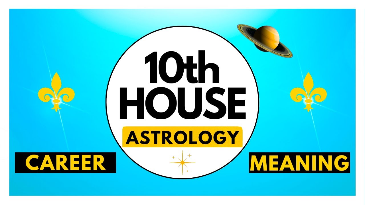 10th HOUSE IN ASTROLOGY:  What it Represents, Karma, Energy, Career, Meaning, Fame, and Father