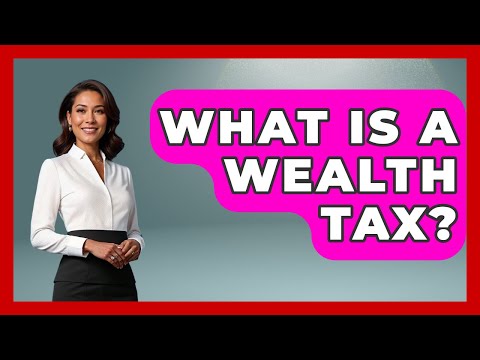 What Is A Wealth Tax? - The Geography Atlas