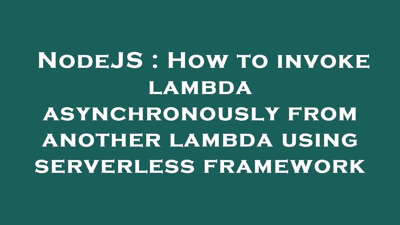 NodeJS : How to invoke lambda asynchronously from another lambda using serverless framework