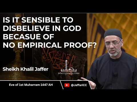 Is it Sensible to Disbelieve in God Because of No Empirical Proof? - Sheikh Khalil Jaffer