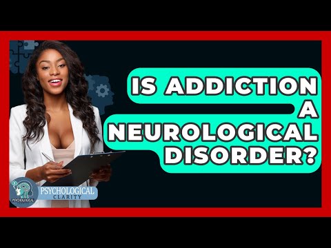 Is Addiction A Neurological Disorder? - Psychological Clarity