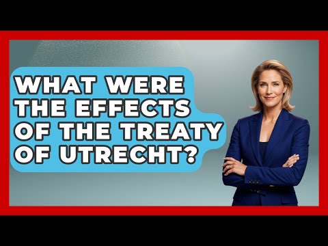 What Were The Effects Of The Treaty Of Utrecht? - The Caribbean Expert