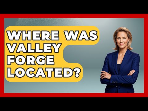 Where Was Valley Forge Located? - Stories of the States