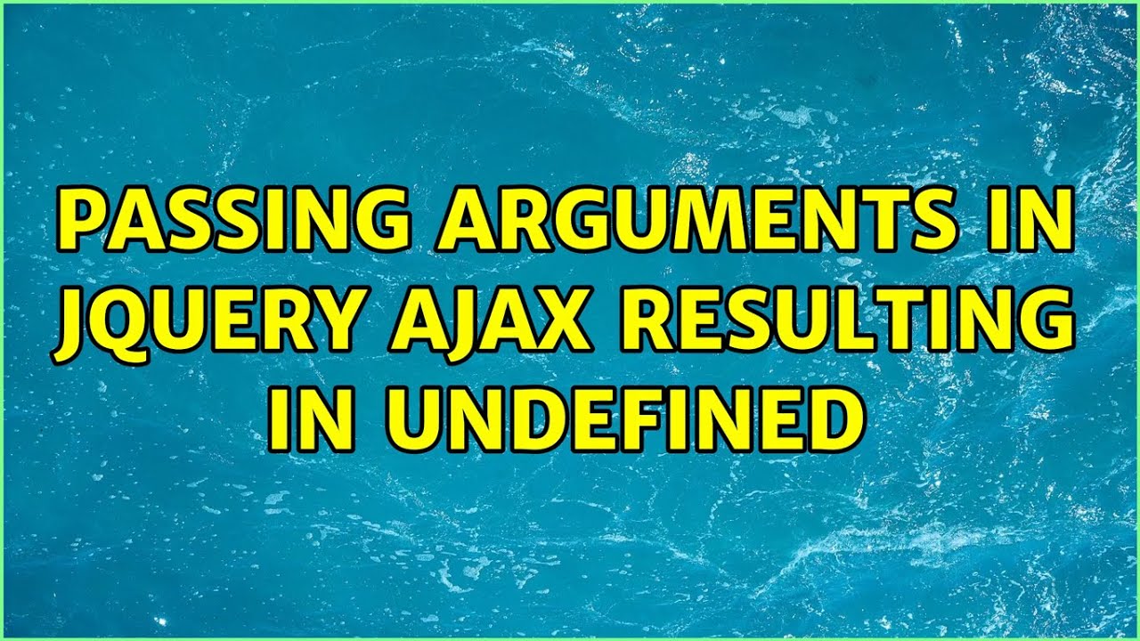 Passing arguments in jquery ajax resulting in undefined (5 Solutions!!)