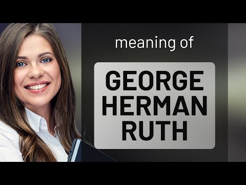 George herman ruth — GEORGE HERMAN RUTH definition