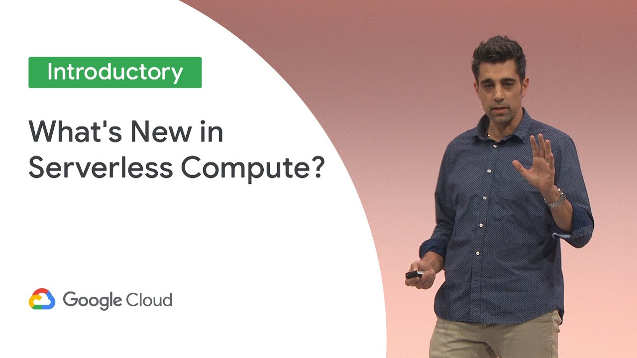 What's New in Serverless Compute? (Cloud Next ‘19 UK)