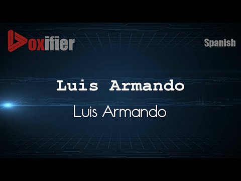How to Pronounce Luis Armando (Luis Armando) in Spanish - Voxifier.com
