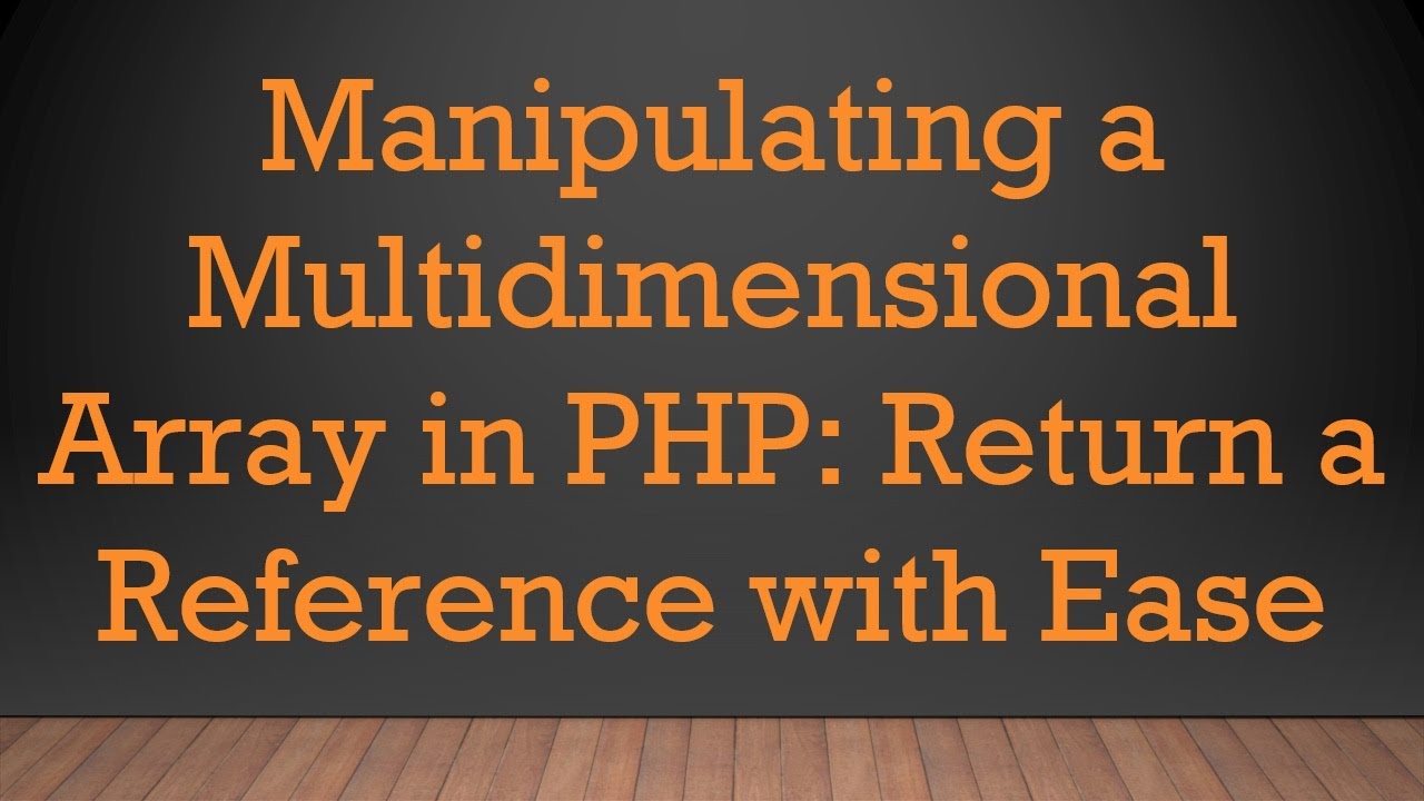 Manipulating a Multidimensional Array in PHP: Return a Reference with Ease