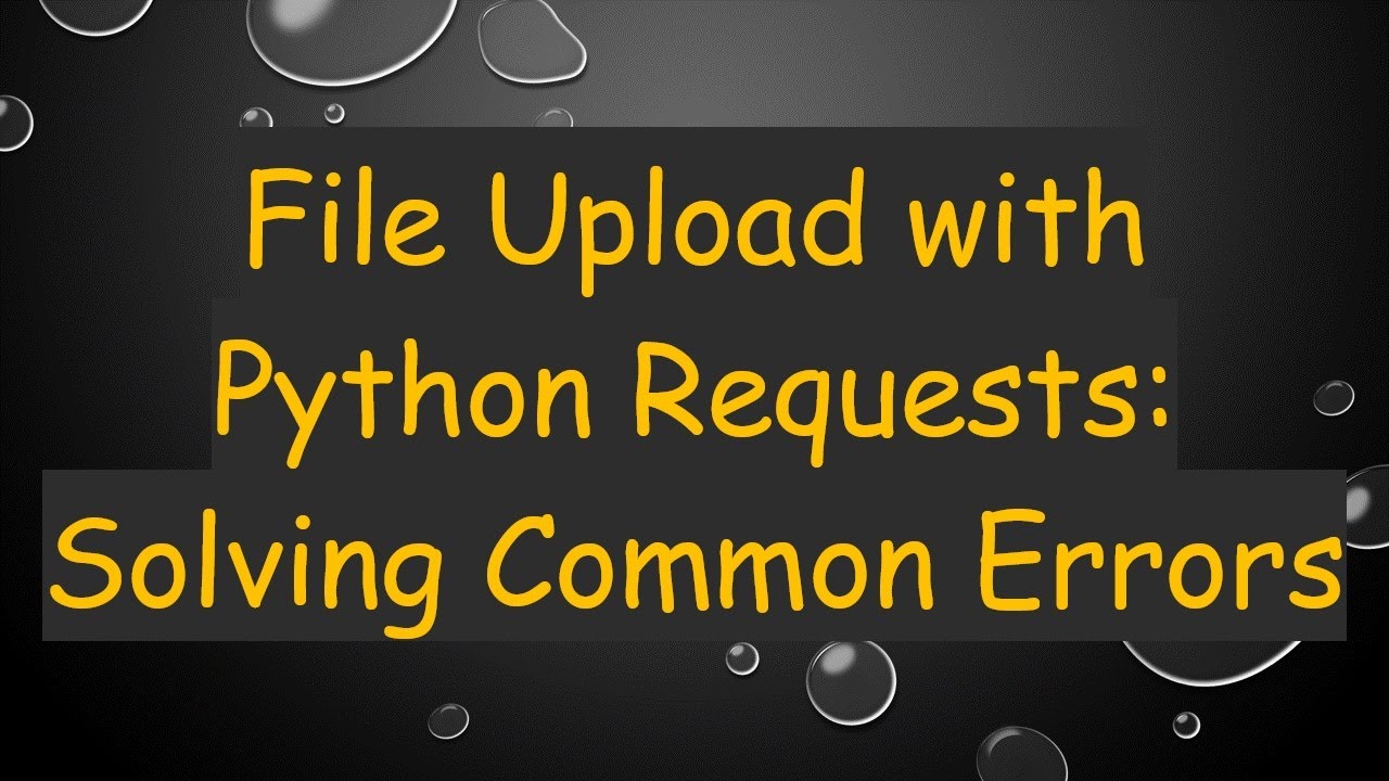 File Upload with Python Requests: Solving Common Errors