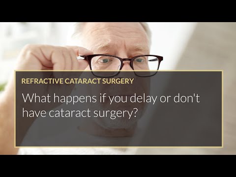 What happens if you delay or don't have cataract surgery?