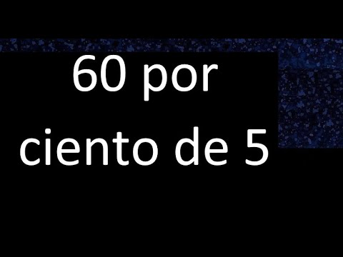 60 por ciento de 5 . 60% de 5 . Porcentaje de un numero procedimiento