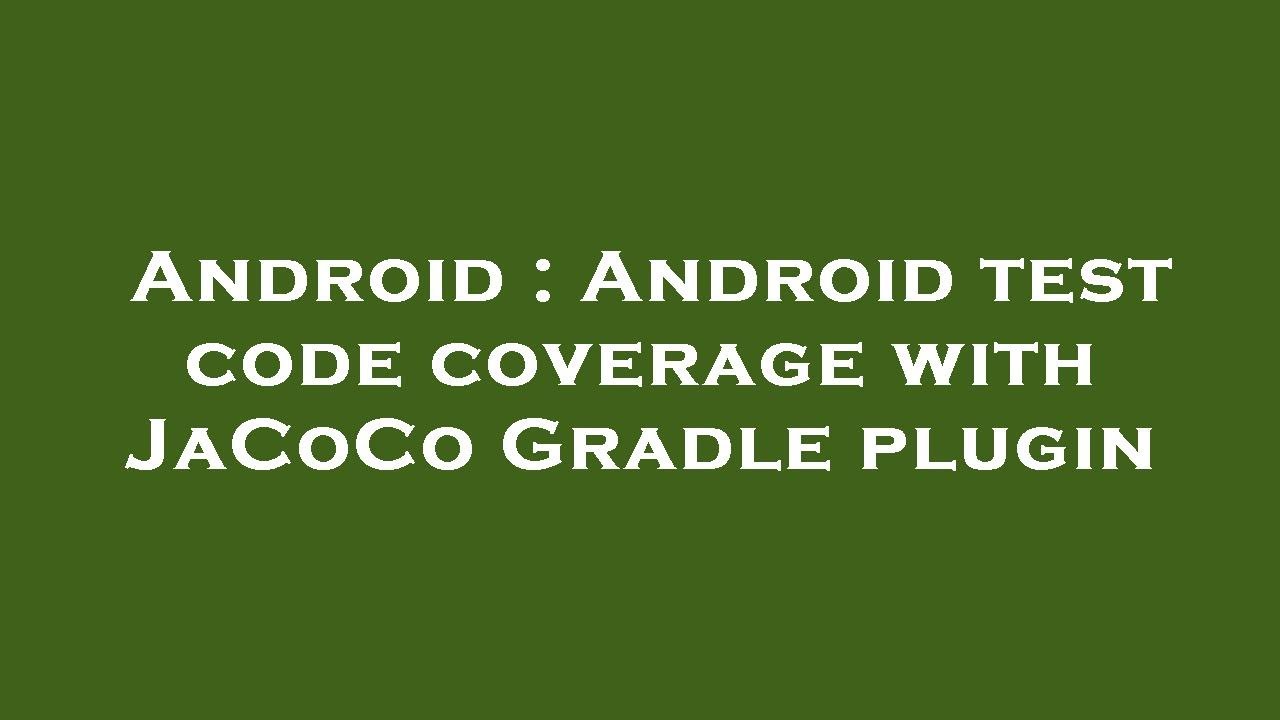 Android : Android test code coverage with JaCoCo Gradle plugin