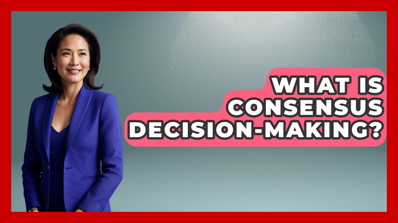What Is Consensus Decision-Making? - Making Politics Simple