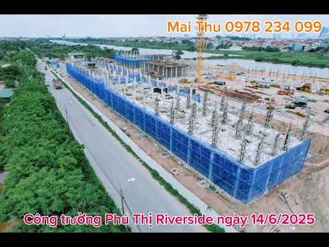 Tiến độ mới nhất Phú Thị Riverside ngày 14/6/2025