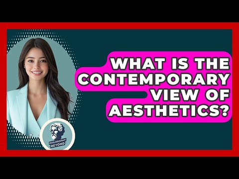 What Is The Contemporary View Of Aesthetics? - Philosophy Beyond