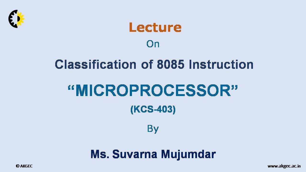 MICROPROCESSOR LECTURE 13 ''Classification of 8085 Instruction' By Ms.  Suvarna Mujumdar, AKGEC