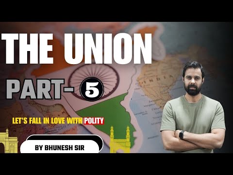 Polity - Part V of the Constitution (The Union) Article 52 to Article 151