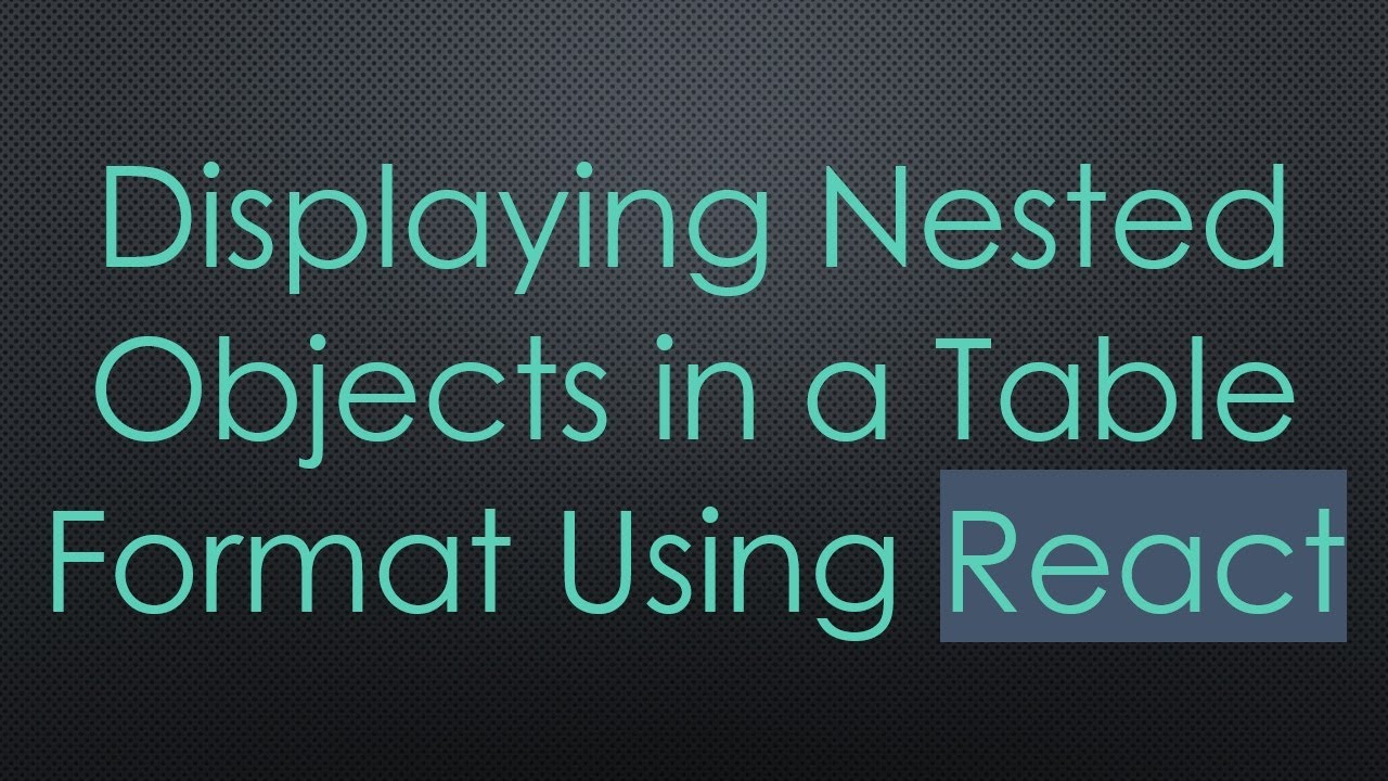 Displaying Nested Objects in a Table Format Using React