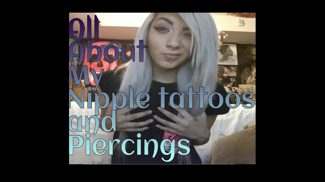 All about my Nipple tattoos and Piercings.