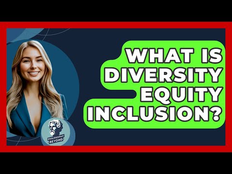 What Is Diversity Equity Inclusion? - Philosophy Beyond