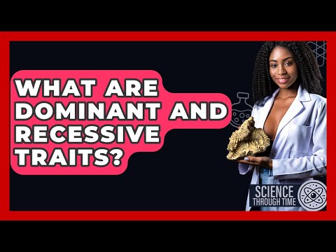 What Are Dominant And Recessive Traits? - Science Through Time