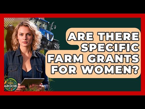 Are There Specific Farm Grants For Women? - The World of Agriculture