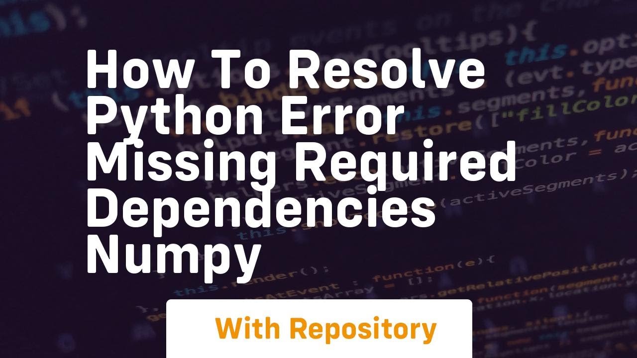 how to resolve python error missing required dependencies numpy