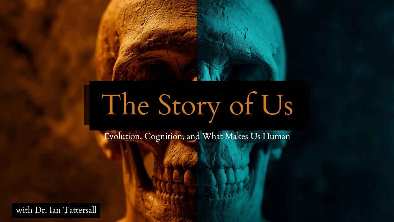 The Story of Us: Evolution, Cognition, and What Makes Us Human with Dr. Ian Tattersall.