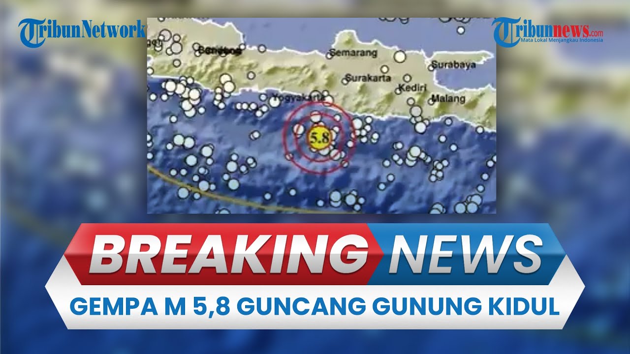 BREAKING NEWS: Gempa M 5,8 Guncang Gunung Kidul DIY, Terasa 2 Kali Getaran, Tak Berpotensi ...