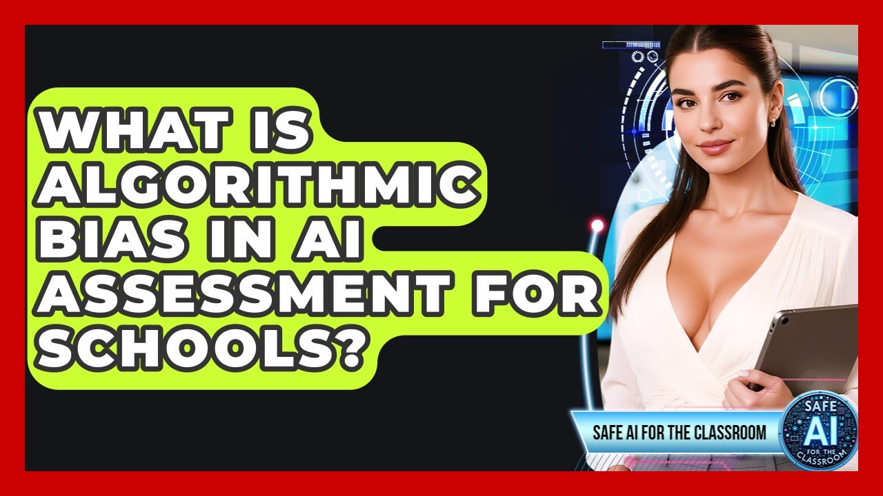 What Is Algorithmic Bias In AI Assessment For Schools? - Safe AI for The Classroom