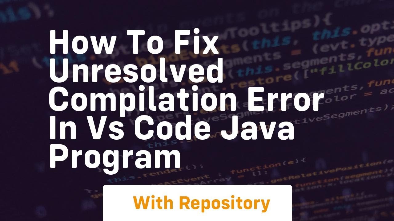 how to fix unresolved compilation error in vs code java program