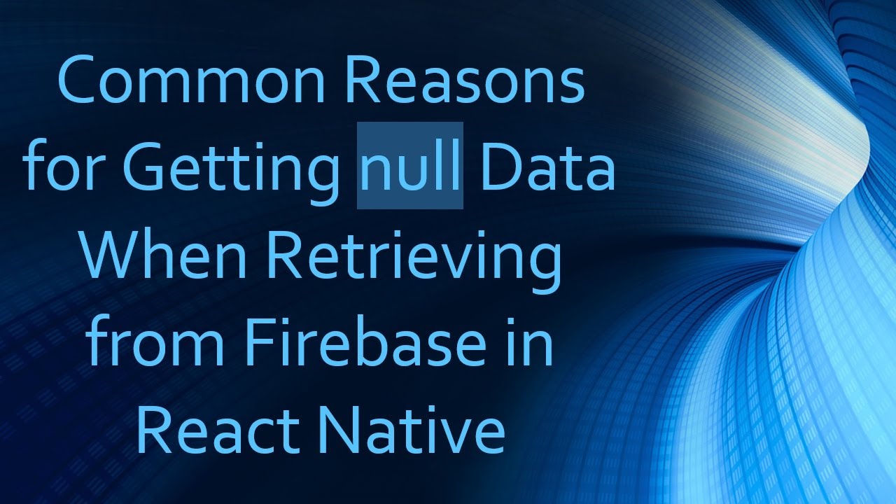 Common Reasons for Getting null Data When Retrieving from Firebase in React Native