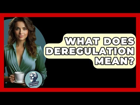What Does Deregulation Mean? - Philosophy Beyond
