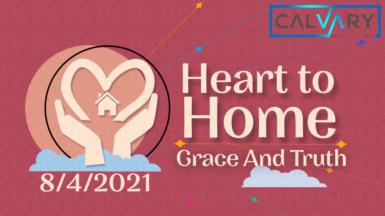 Heart to Home - Grace And Truth - 8/4/2021