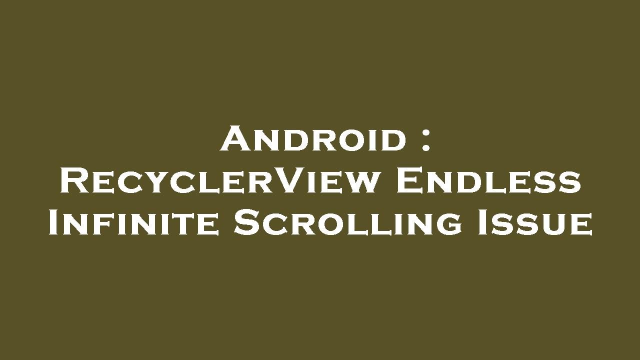 Android : RecyclerView Endless Infinite Scrolling Issue