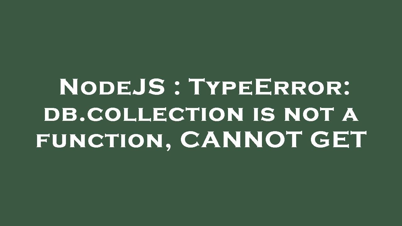 NodeJS : TypeError: db.collection is not a function, CANNOT GET