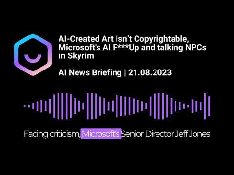 AI Art Isn’t Copyrightable, Microsoft's AI F***Up and talking NPCs | AI News Briefing | 21.08.2023