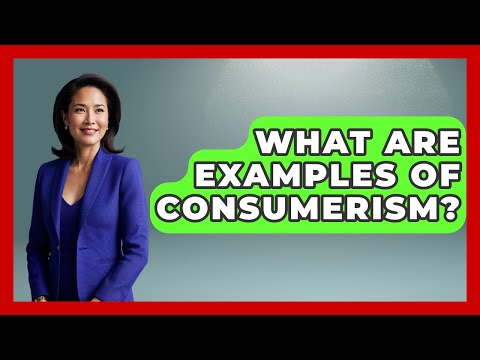 What Are Examples Of Consumerism? - Learn About Economics
