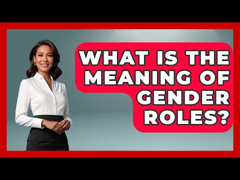 What Is The Meaning Of Gender Roles? - Gender Equality Network