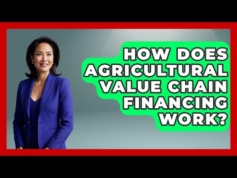 How Does Agricultural Value Chain Financing Work? - The World of Agriculture