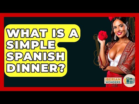 What Is A Simple Spanish Dinner? - Iberian Wonders