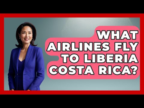 What Airlines Fly To Liberia Costa Rica? - Central America Uncovered