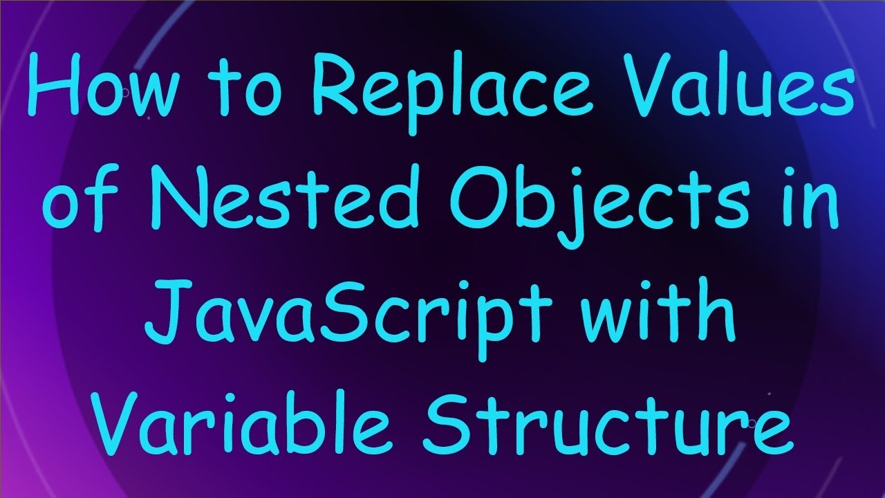 How to Replace Values of Nested Objects in JavaScript with Variable Structure