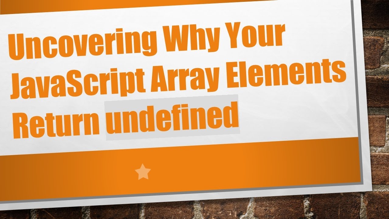 Uncovering Why Your JavaScript Array Elements Return undefined