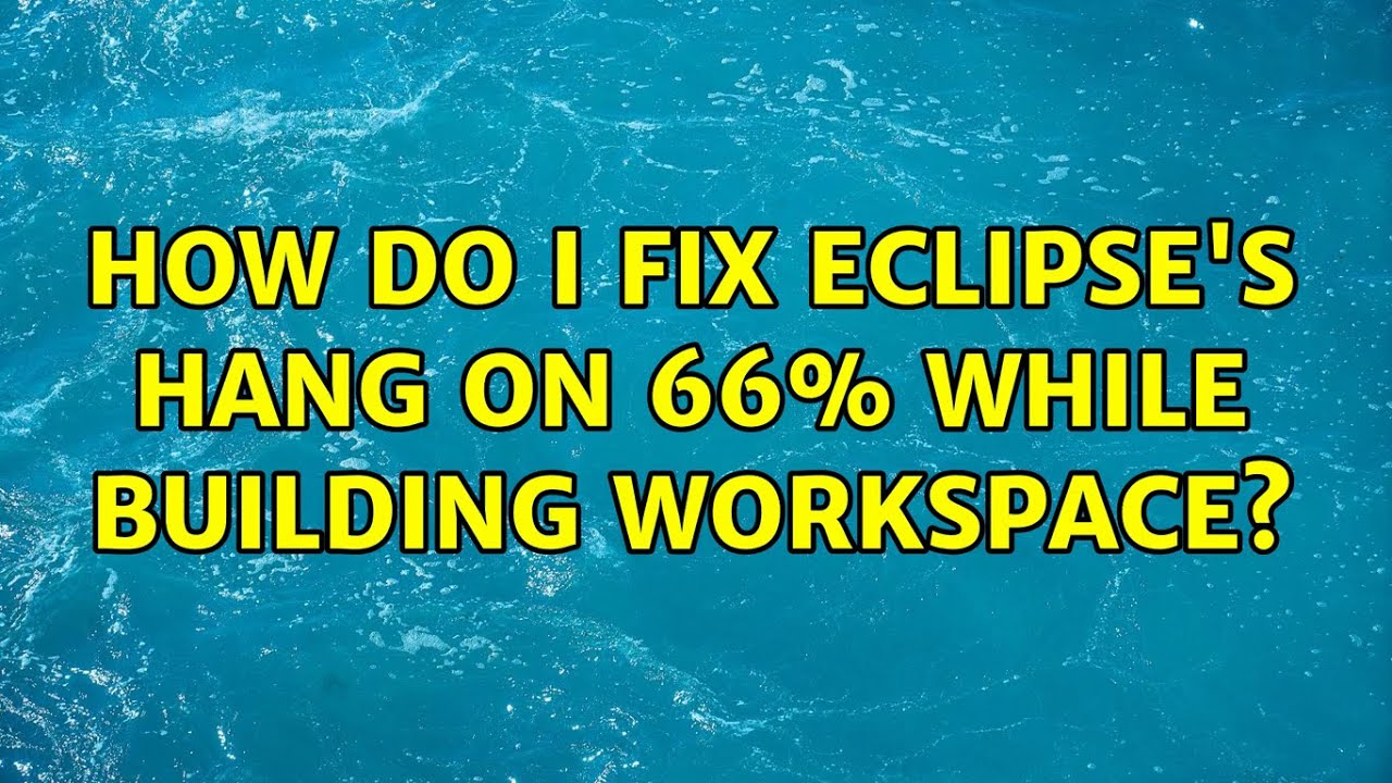 How do I fix eclipse's hang on 66% while building workspace? (2 Solutions!!)
