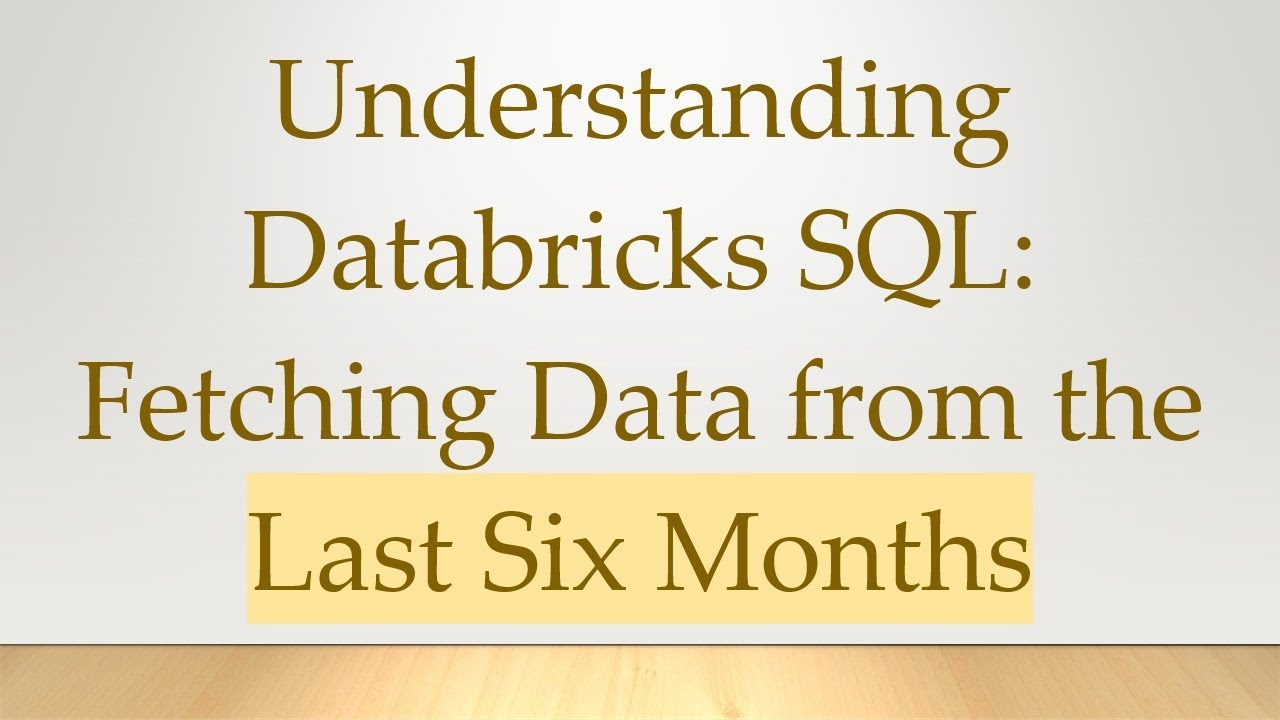 Understanding Databricks SQL: Fetching Data from the Last Six Months