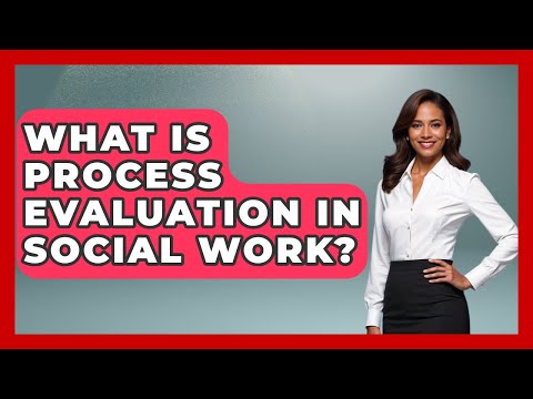 What Is Process Evaluation In Social Work? - Child Welfare Network