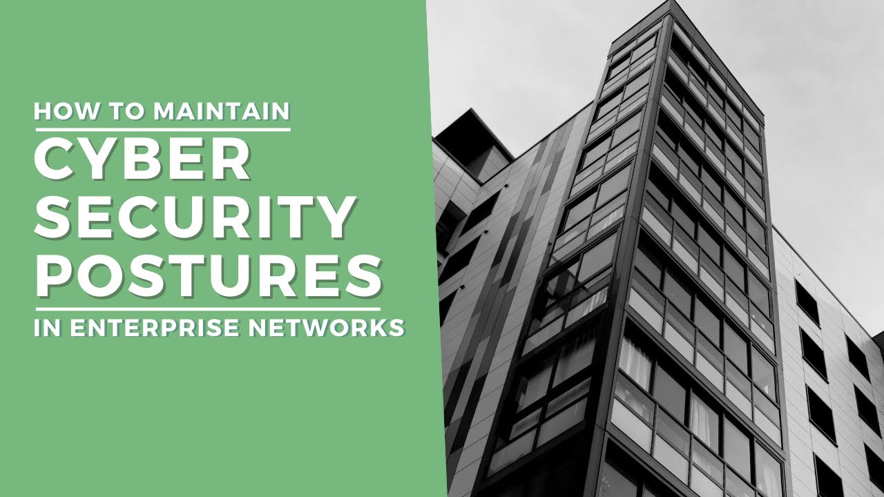How to Maintain Cyber Security Postures in Enterprise Networks
