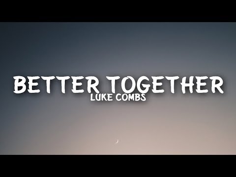 Luke Combs - Better Together (Lyrics)